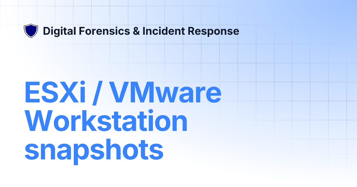 ESXi / VMware Workstation snapshots | Digital Forensics & Incident Response