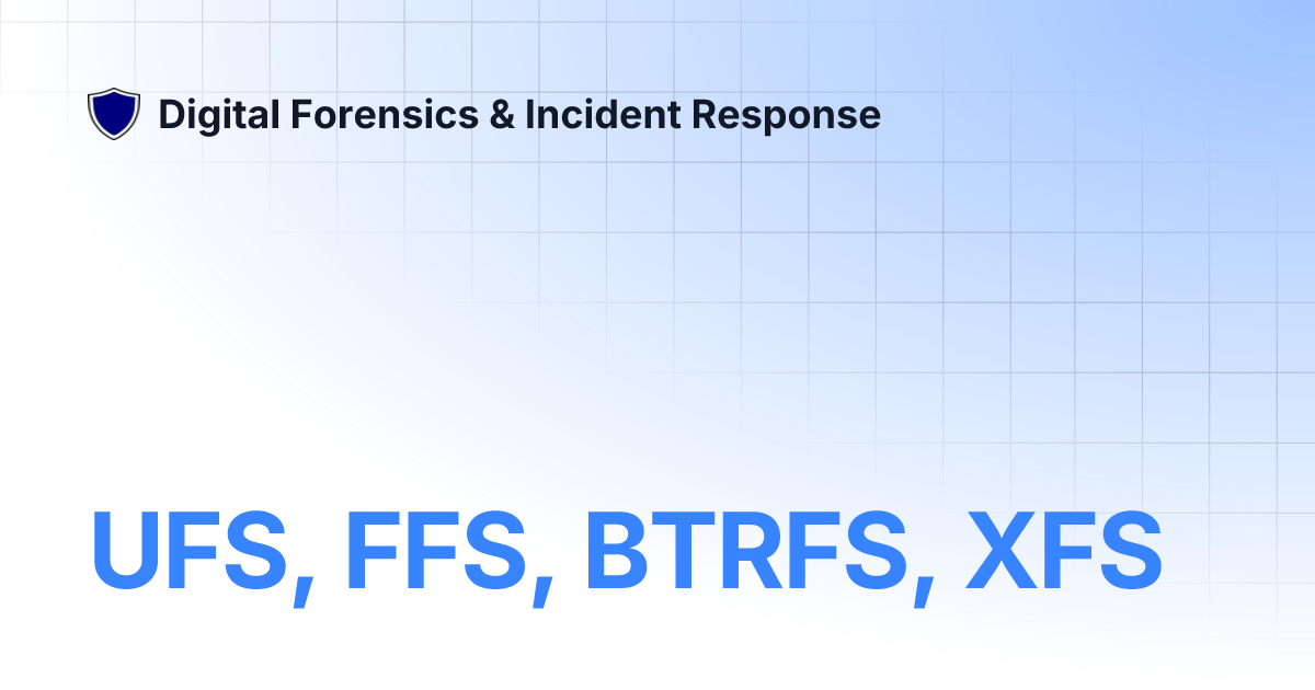 UFS, FFS, BTRFS, XFS | Digital Forensics & Incident Response