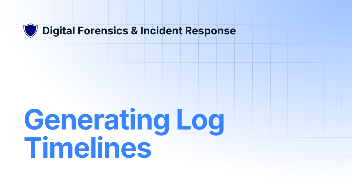 Generating Log Timelines | Digital Forensics & Incident Response